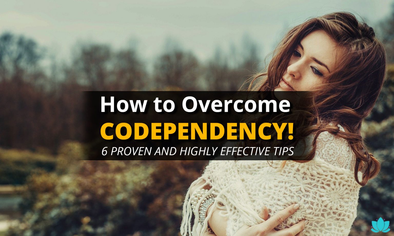 How to Overcome Codependency - 6 Proven & Highly Effective Steps