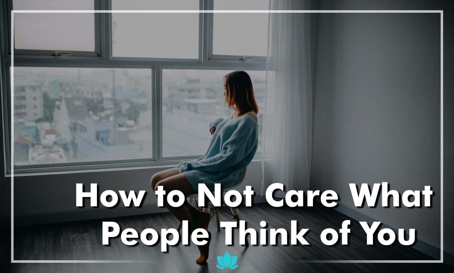 How to Not Care What People Think of You - Best Approaches